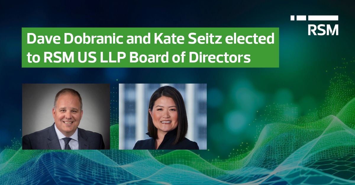 RSM US LLP Partners Elect Dave Dobranic and Kate Seitz to Board of Directors | RSM US